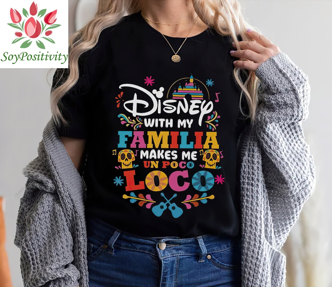 Disney With Familia Makes Me Un Poco Loco, Funny Disney Family Shirts ...